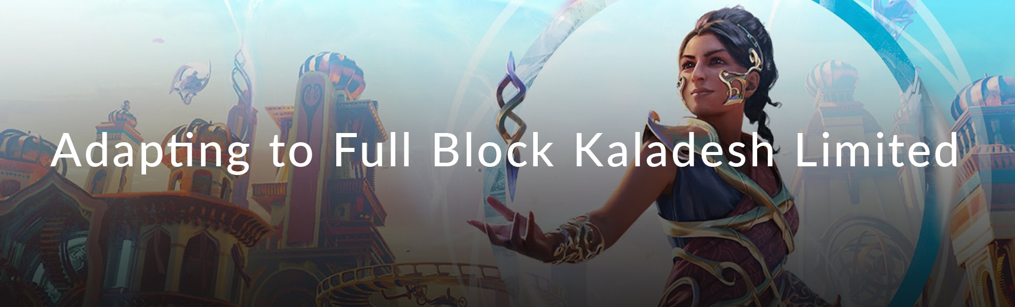 Adapting to Full Block Kaladesh Limited - Massdrop East/West: Article ...